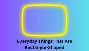 10 Everyday Things That Come in Rectangle Shaped